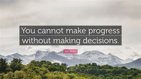 Jim Rohn Quote “you Cannot Make Progress Without Making Decisions ”