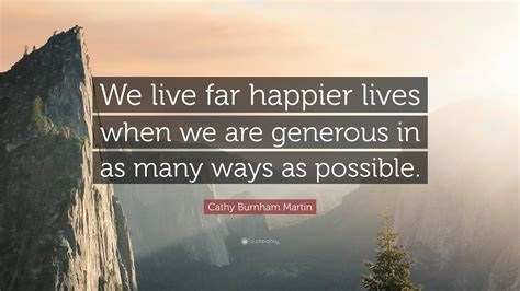 Cathy Burnham Martin Quote We Live Far Happier Lives When We Are