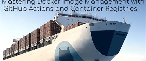 Mastering Docker Image Management With GitHub Actions And Container