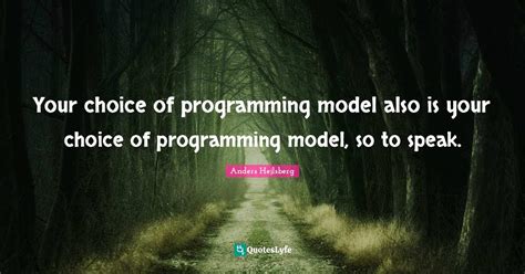 Your Choice Of Programming Model Also Is Your Choice Of Programming Mo Quote By Anders