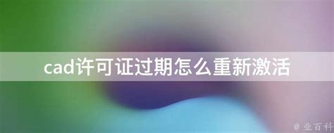 cad许可证过期怎么重新激活 业百科
