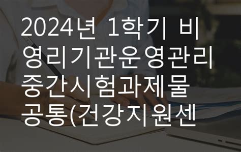 2024년 1학기 비영리기관운영관리 중간시험과제물 공통건강지원센터 홈페이지 방문