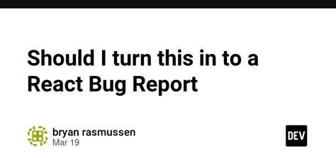 Should I Turn This In To A React Bug Report DEV Community