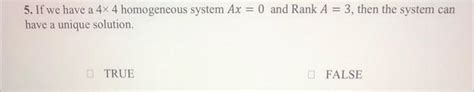 Solved 5 If We Have A 4x 4 Homogeneous System Ax 0 And