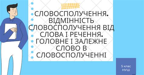 5 клас НУШ Словосполучення Відмінність словосполучення від слова і речення Головне і залежне
