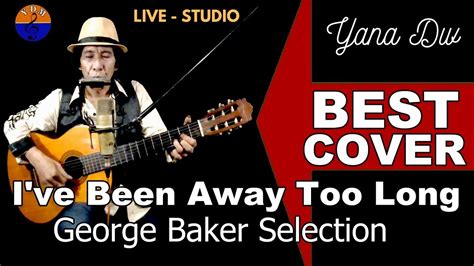 I Ve Been Away Too Long George Baker Selection Cover Lirik By Yana Dw YouTube