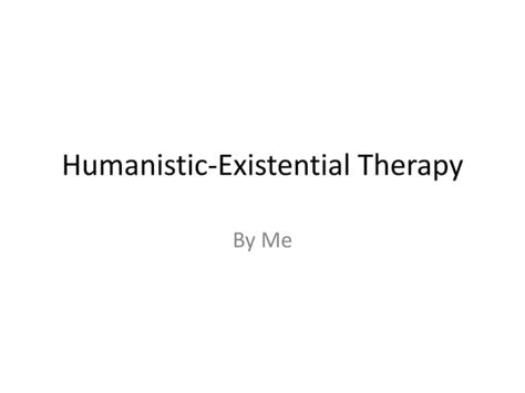 Humanistic Existential Therapy Pptx