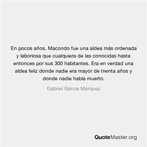 En Pocos Años Macondo Fue Una Aldea Más Ordenada Y Laboriosa Que Cualquiera De Las Conocidas