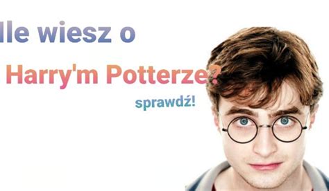 Quiz Ile Wiesz O Harry M Potterze SameQuizy