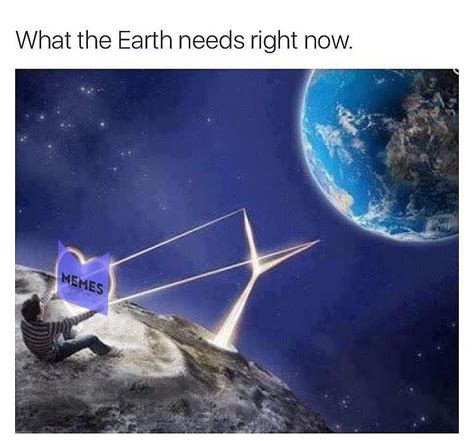 What The Earth Needs Right Now Funny