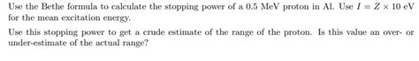 Solved Use The Bethe Formula To Calculate The Stopping Power Chegg
