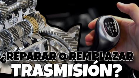 Reparar O Reemplazar Transmisión 🤨 Youtube