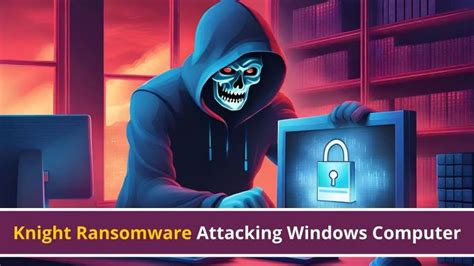 Kelly H On Linkedin Knight Ransomware Attacking Windows Computer To