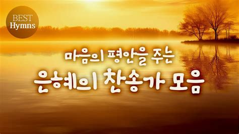 Best 찬송가 Playlist 마음의 평안을 주는 은혜의 찬송가 모음 Youtube