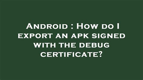 Android How Do I Export An Apk Signed With The Debug Certificate Youtube