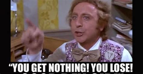 Willy Wonka You Get Nothing Meme