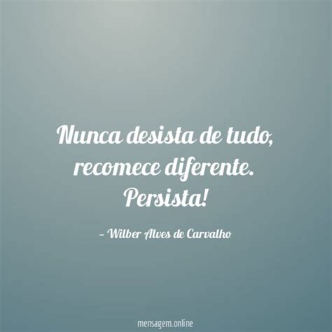 PERSISTIR RESISTIR E NÃO DESISTIR Nunca desista de tudo