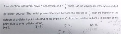 Two Identical Radiators Have A Separation Of D Where A Is The Wavelength Of The Waves