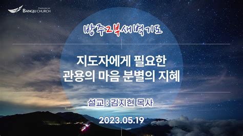 2부새벽기도 20230519금 지도자에게 필요한 관용의 마음 분별의 지혜 김지현 목사 Youtube