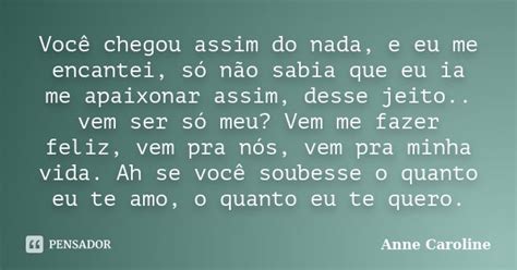 Você Chegou Assim Do Nada E Eu Me Anne Caroline Pensador