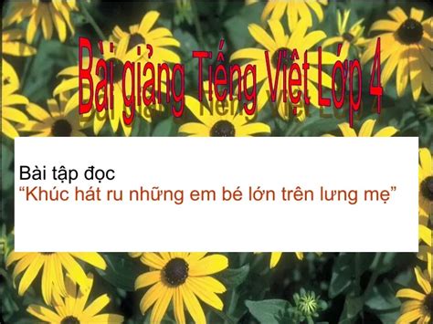 PPT Bài giảng Tiếng Việt Lớp Khúc hát ru những em bé lớn trên lưng mẹ PowerPoint