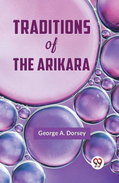 Traditions Of The Arikara By A Dorsey George Paperback Barnes And Noble®