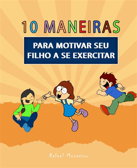 10 Maneiras De Motivar Seu Filho A Se Exercitar Rafael Monteiro D