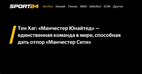 Тен Хаг «Манчестер Юнайтед — единственная команда в мире способная дать отпор «Манчестер Сити