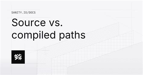 Source Vs Compiled Paths Sanity Docs
