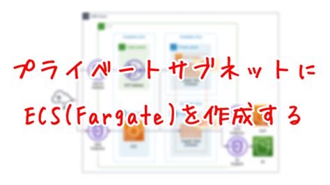 プライベートサブネットにecsfargateを作成する Awstut