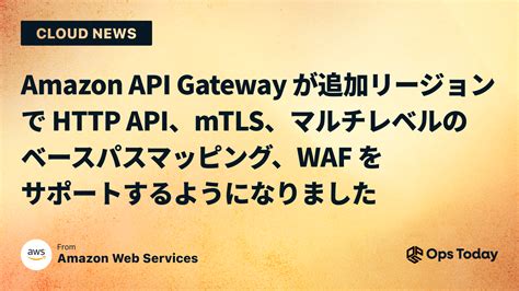 Amazon Api Gateway が追加リージョンで Api、mtls、マルチレベルのベースパスマッピング、waf をサポート