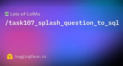 Lots Of Loras Task107 Splash Question To Sql · Datasets At Hugging Face
