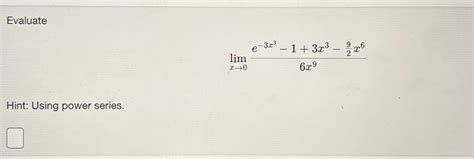 Solved Evaluatelimx→0e-3x3-1+3x3-92x66x9Hint: Using power | Chegg.com
