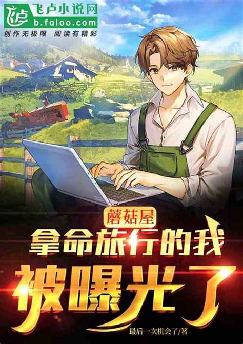 蘑菇屋：拿命旅行的我，被曝光了最后一次机会了小说全本小说下载飞卢小说网