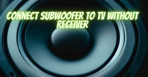 Connect Subwoofer To Tv Without Receiver All For Turntables