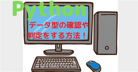 Python データ型の確認や判定をする方法について解説します