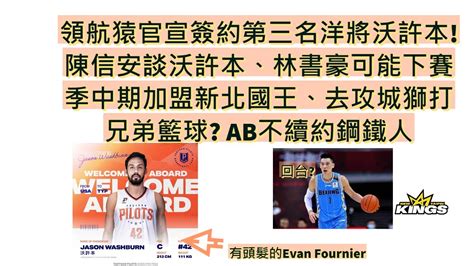 領航猿官宣簽約第三名洋將沃許本 陳信安談沃許本、林書豪可能下賽季中期加盟新北國王、ab不續約鋼鐵人 Plg Youtube