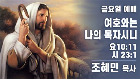 안식일 예배 조혜민 목사 여호와는 나의 목자시니 요1011 시231 Youtube