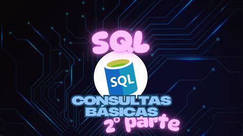🚀consultas Básicas Sql 2° Parte Youtube