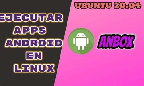 Ejecutar Aplicaciones De Android En Linux Ubuntu 2004 Con Anbox Muylinux