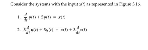 solved consider the systems with the input x t as