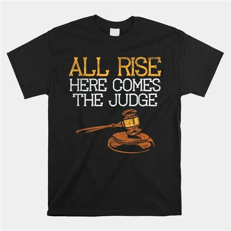 All Rise Here Comes The Judge Shirt