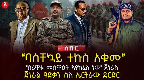 ባስቸኳይ ተኩስ አቁሙ ሰራዊቱ መስዋዕት እየከፈለ ነው ጀነራሉጀነራል ፃድቃን ስለ ኤርትራው ድርድር Ethiopia Youtube