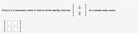 Solved 4 23 Find A 2 X 2 Stochastic Matrix A That Is Not