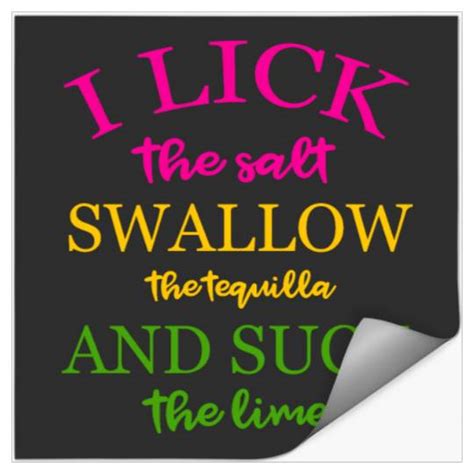 I Lick Salt Swallow Tequila And Suck The Lime Teq Sold By Devin Wenig