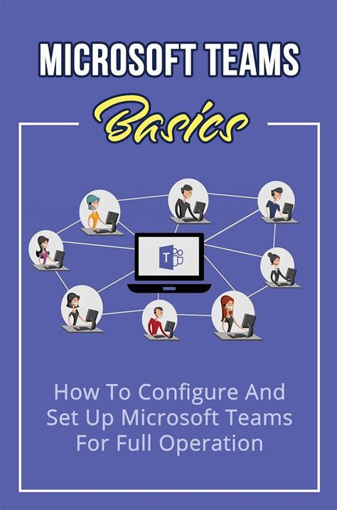 Microsoft Teams Basics How To Configure And Set Up Microsoft Teams For Full Operation EBook