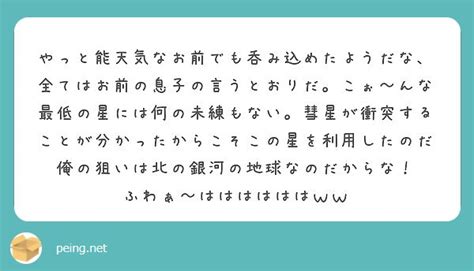 やっと能天気なお前でも呑み込めたようだな、全てはお前の息子の言うとおりだ。こぉ～んな最低の星には何の未練もない。 Peing 質問箱