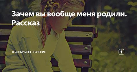Зачем вы вообще меня родили Рассказ Жизнь имеет значение Дзен