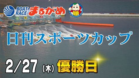 【まるがめlive】20250227木 最終日～日刊スポーツカップ～ Youtube