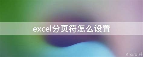 Excel分页符怎么设置 业百科